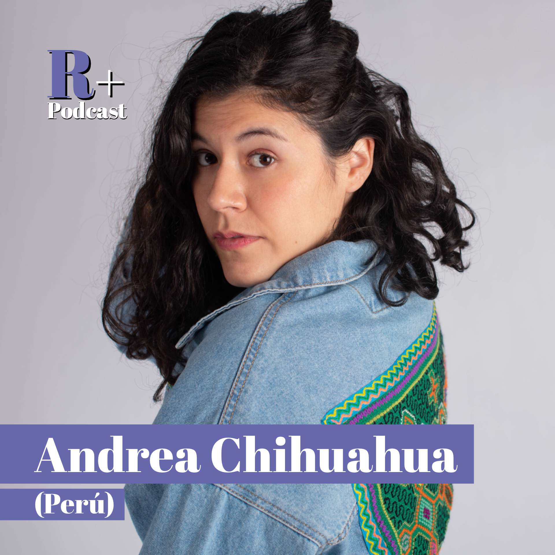 Entrevista Andrea Chihuahua (Lima, Perú) – R+