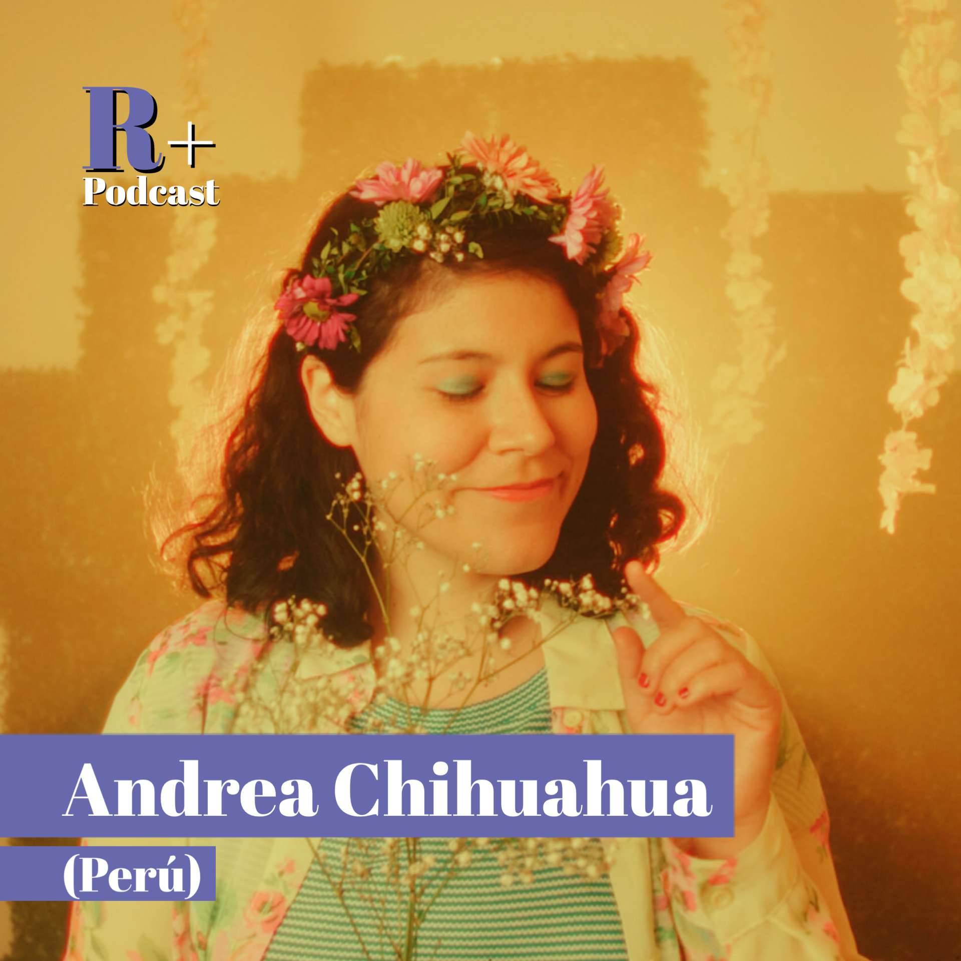Entrevista Andrea Chihuahua (Lima, Perú) – R+
